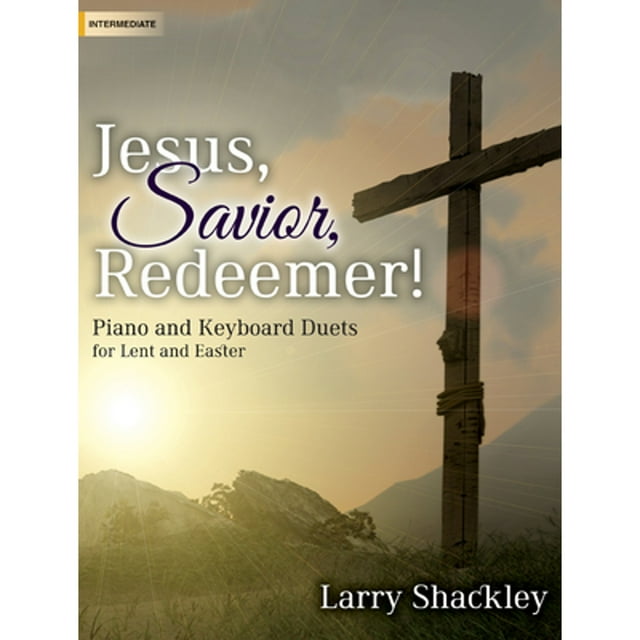 Jesus, Savior, Redeemer!: Piano and Keyboard Duets for Lent and Easter ...