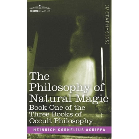 The Philosophy of Natural Magic: Book One of the Three Books of Occult ...