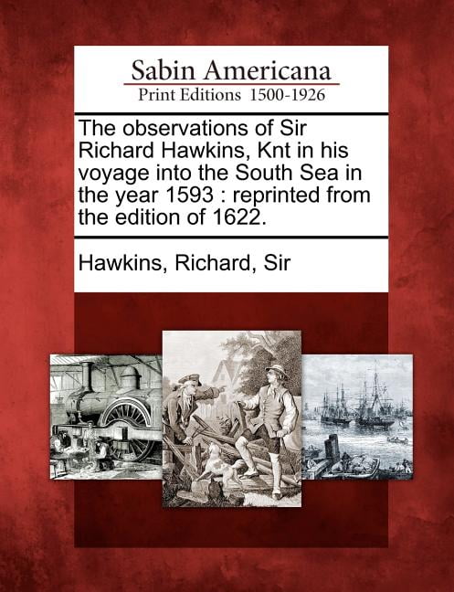 The Observations of Sir Richard Hawkins, Knt in His Voyage Into the ...