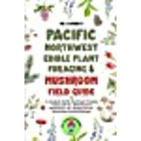 Pacific Northwest Edible Plant Foraging and Mushroom Field Guide: A ...