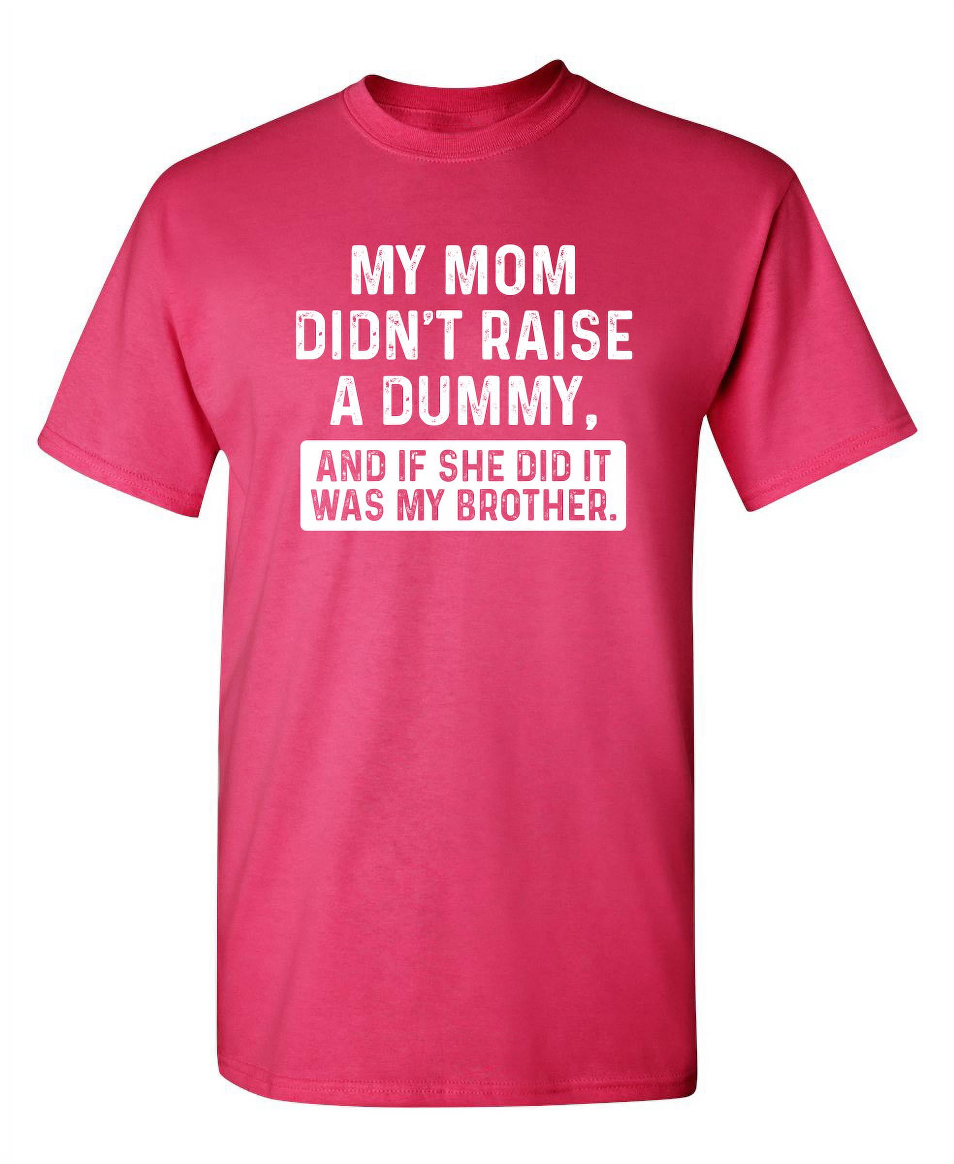 My Mom Didnt Raise A Dummy And If She Did It Was My Brother Christmas