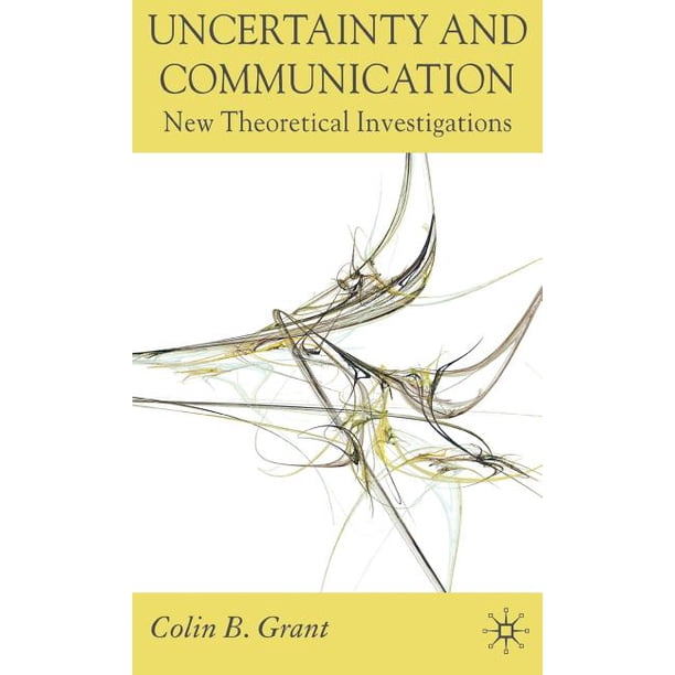 Uncertainty and Communication: New Theoretical Investigations ...