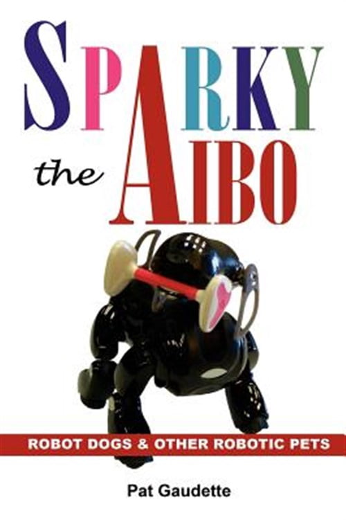 Pre-Owned Sparky the AIBO: Robot Dogs & Other Robotic Pets (Hardcover ...