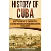 History of Cuba: A Captivating Guide to Cuban History, Starting from ...