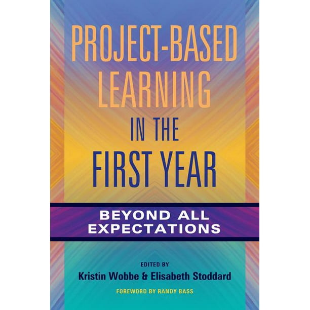 Project-Based Learning in the First Year : Beyond All Expectations ...