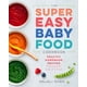 Super Easy Baby Food Cookbook: Healthy Homemade Recipes for Every Age ...