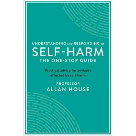 Understanding and Responding to Self-Harm: The One Stop Guide ...