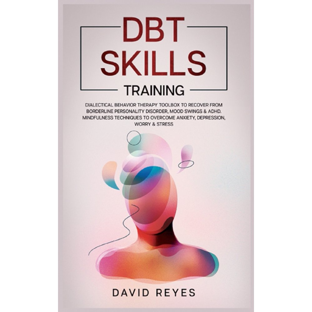 Dbt Skills Training: Dialectical behavior therapy toolbox to recover ...