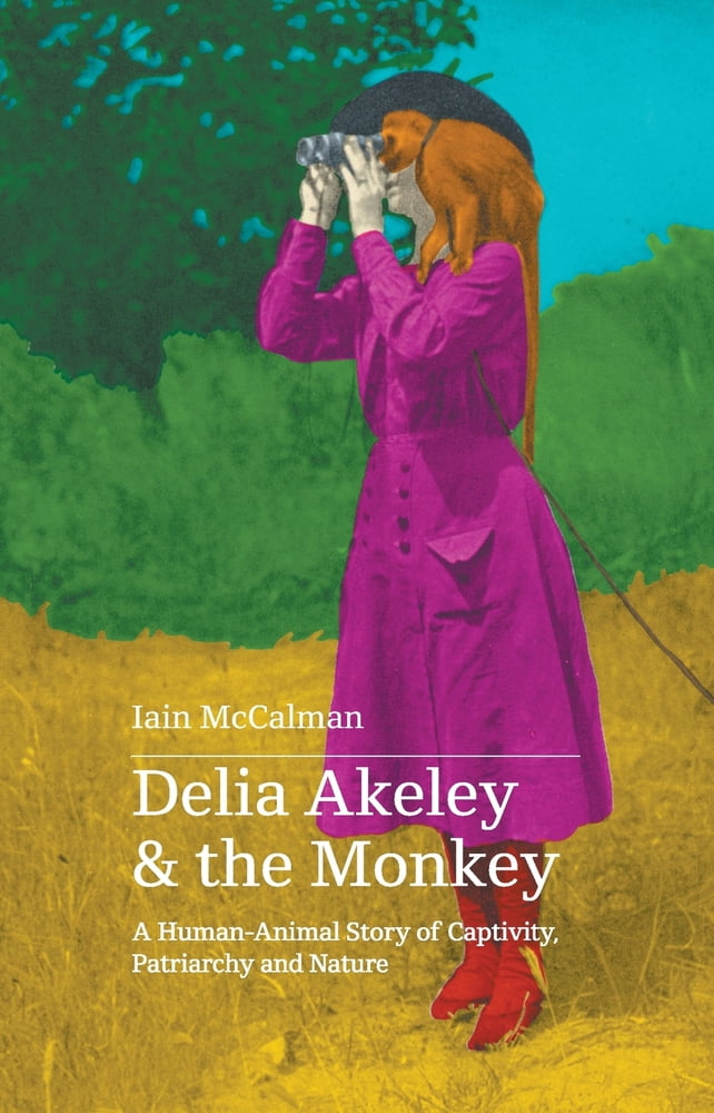 Pre-Owned Delia Akeley and the Monkey: A Human-Animal Story of Captivity, Patriarchy and Nature ...