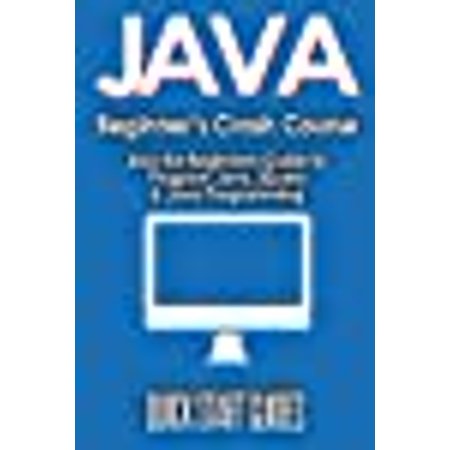 JAVA for Beginner's Crash Course: Java for Beginners Guide to Program Java, jQuery, and Java ...