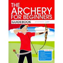 Archery for Beginners: The Complete Guide to Shooting Recurve and ...