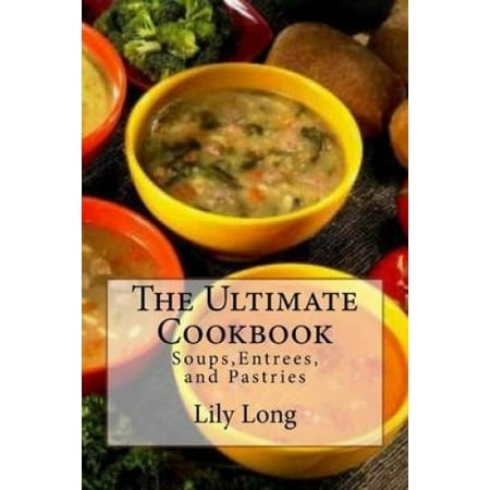 The Ultimate Cookbook: Soups, Entrees, and Pastries | Walmart Canada