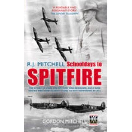 R.J. Mitchell: Schooldays to Spitfire: The Story of How the Spitfire ...