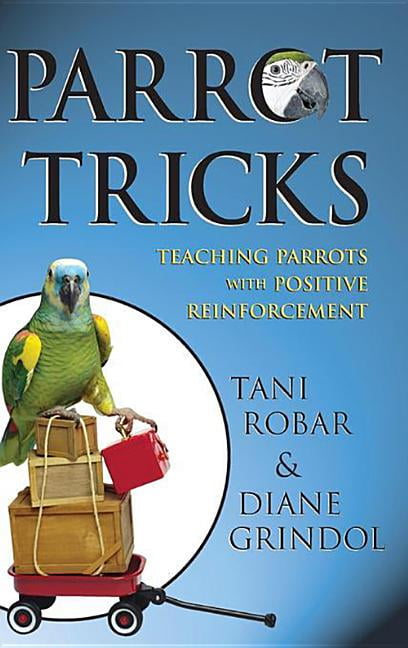 Parrot Tricks : Teaching Parrots with Positive Reinforcement - Walmart ...