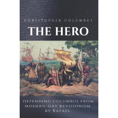 Christopher Columbus the Hero: Defending Columbus from Modern Day ...