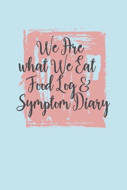 We Are What We Eat Food Log Symptom Diary Makes It Easy we-are-what-we-eat-food-log-symptom-diary-makes-it-easy