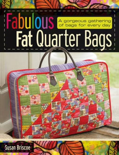 Fabulous Fat Quarter Bags : A Gorgeous Gathering of Bags for Every Day ...