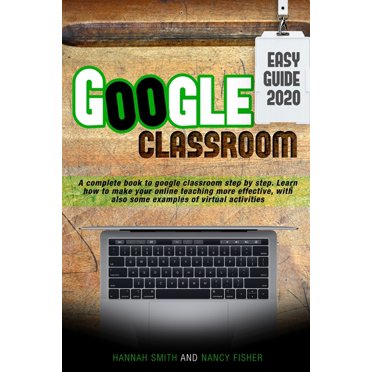 Google Classroom 2020 for Teachers: The Definitive Guide For Online ...