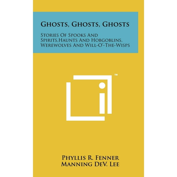 Ghosts, Ghosts, Ghosts : Stories Of Spooks And Spirits, Haunts And ...