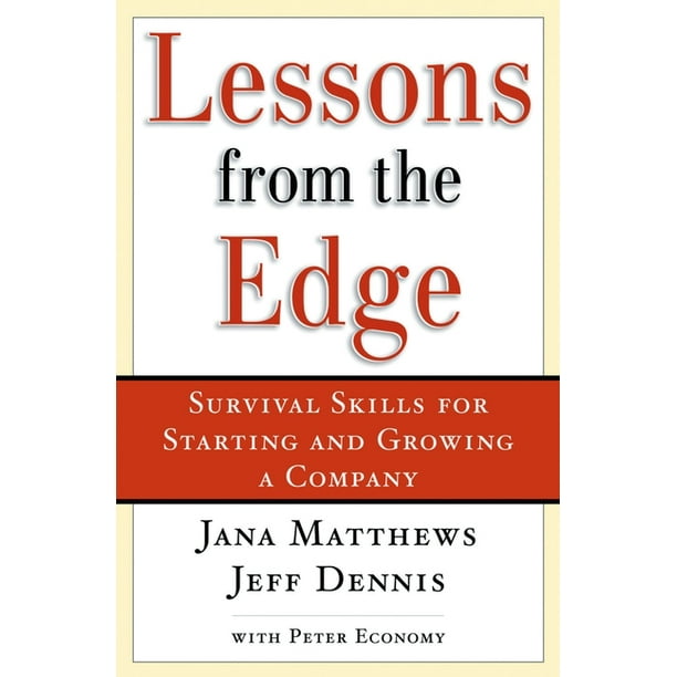 Lessons from the Edge : Survival Skills for Starting and Growing a ...