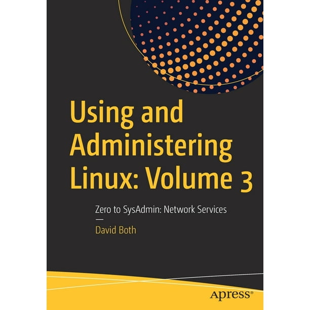 Using and Administering Linux: Volume 3: Zero to Sysadmin: Network ...