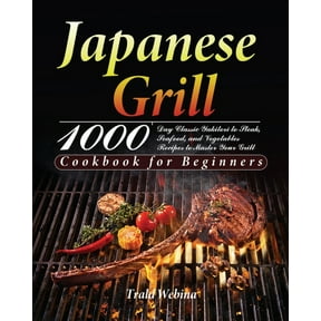 The Japanese Grill: From Classic Yakitori to Steak, Seafood, and ...