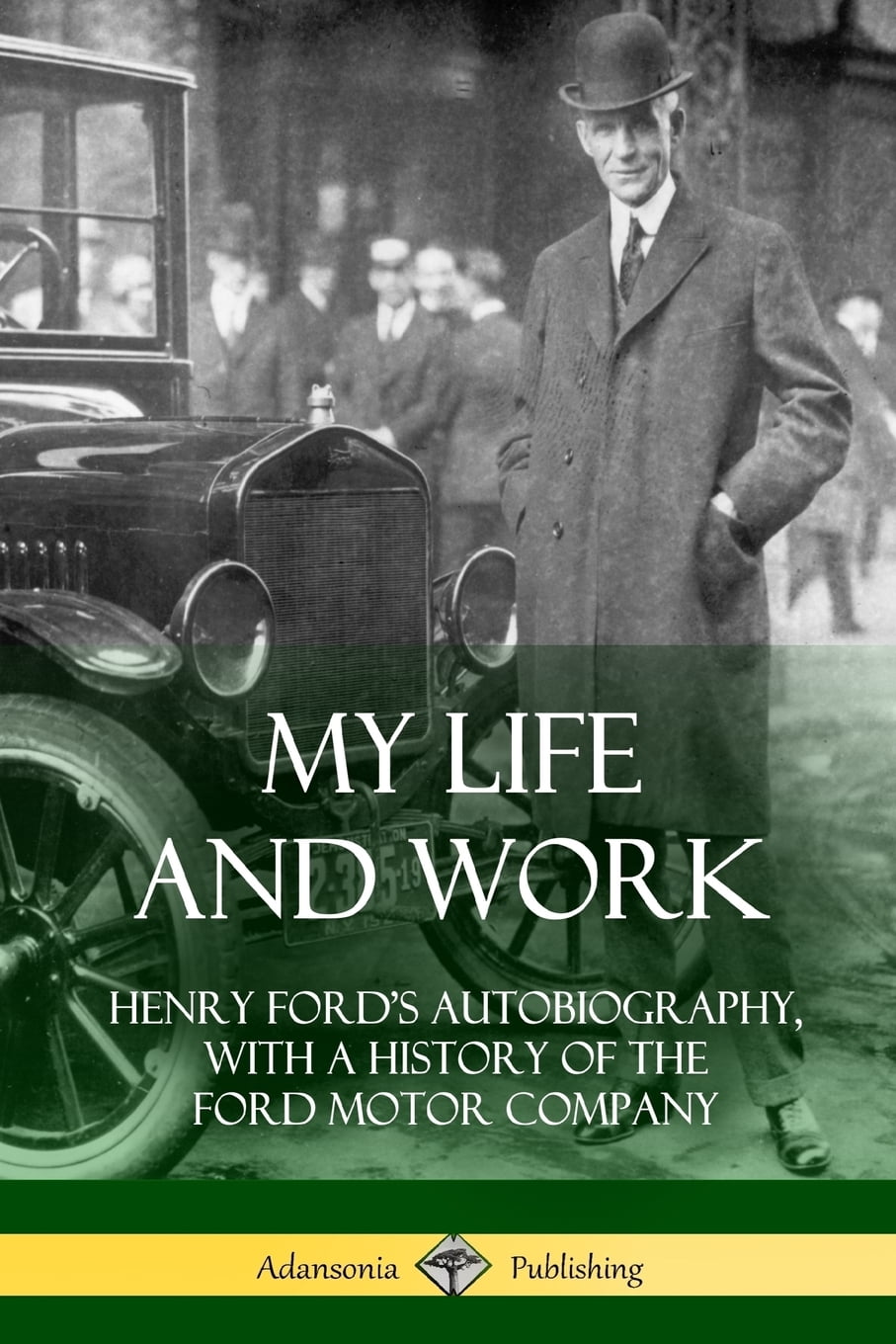 My Life and Work: Henry Ford's Autobiography, with a History of the ...