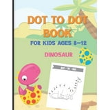 Dot To Dot Book For Kids Ages 8-12 Dinosaur : A Fun Educational Puzzle ...