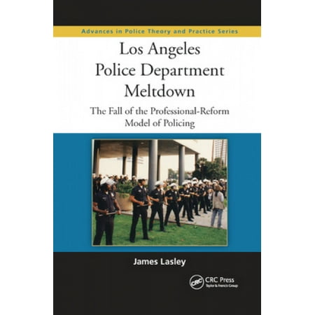 Los Angeles Police Department Meltdown: The Fall of the Professional-Reform Model of Policing ...