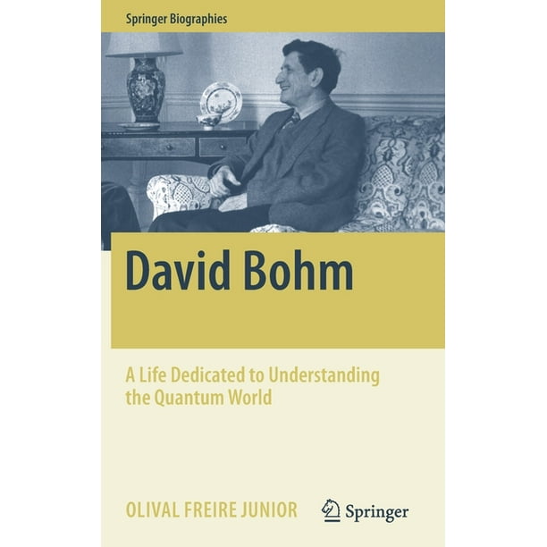Springer Biographies: David Bohm: A Life Dedicated To Understanding the ...