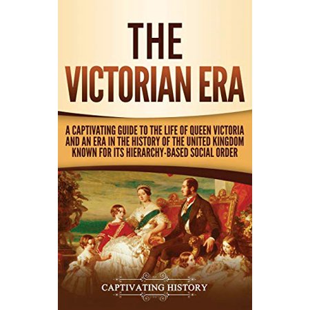 The Victorian Era: A Captivating Guide to the Life of Queen Victoria ...