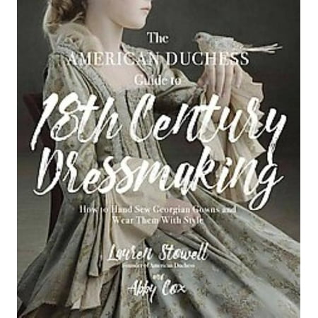 American Duchess Guide to 18th Century Dressmaking, Abby Cox, Lauren ...