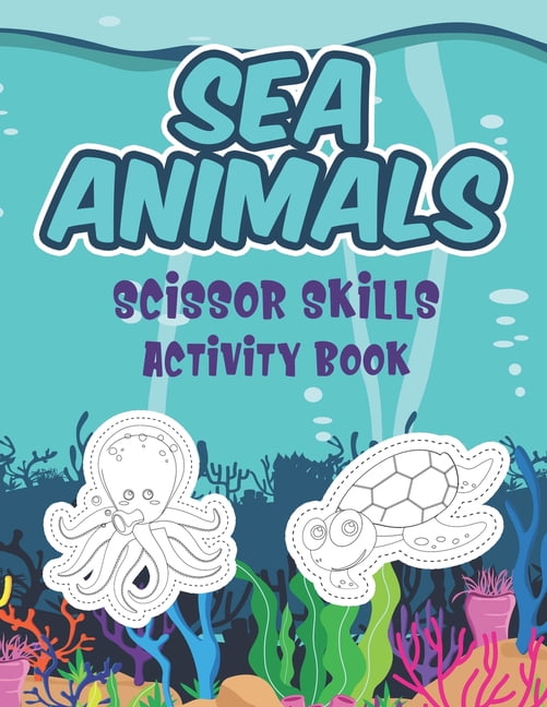Sea Animals Scissor Skills Activity Book: Coloring, Cutting And Pasting ...