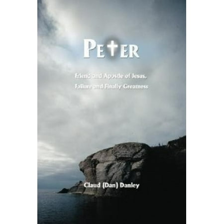 Peter: Friend and Apostle of Jesus, Failure and Finally Greatness ...