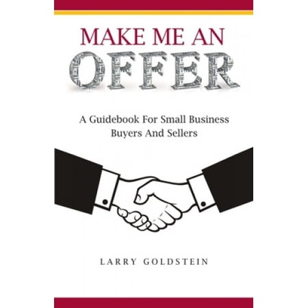 Make Me An Offer: A Guidebook for Small Business Buyers and Sellers ...