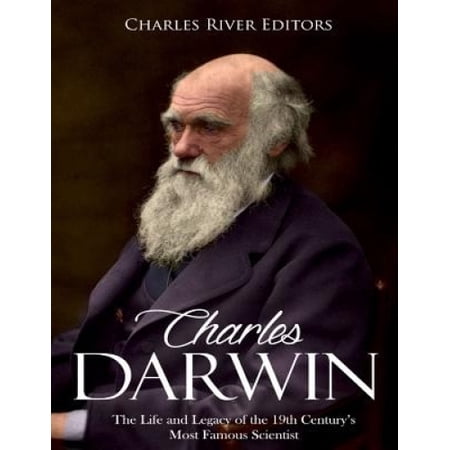 Charles Darwin: The Life and Legacy of the 19th Century's Most Famous ...