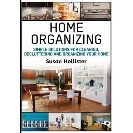 Home Organizing: Simple Solutions For Cleaning, Decluttering and ...