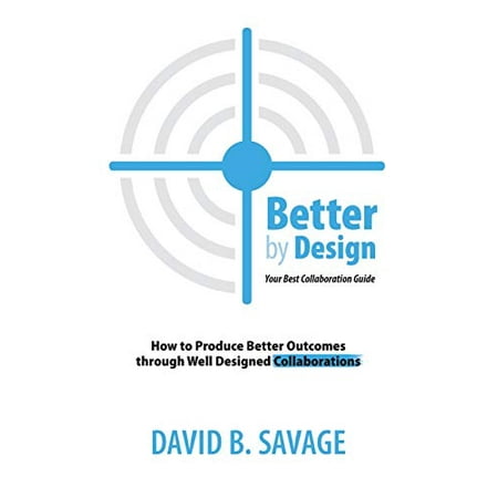 Better by Design: Your Best Collaboration Guide: How to Produce Better ...