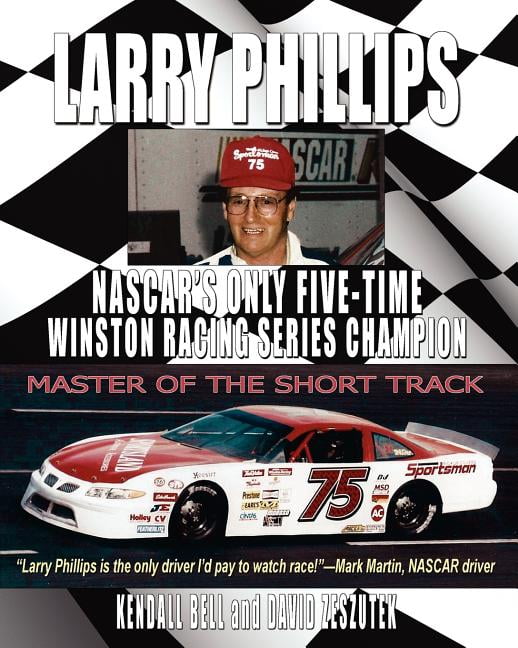 Larry Phillips : NASCAR's Only Five-Time Winston Racing Series Champion ...