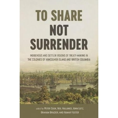 To Share, Not Surrender: Indigenous and Settler Visions of Treaty ...