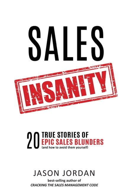 Sales Insanity: 20 True Stories of Epic Sales Blunders (and How to ...