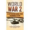 World War 2: A Captivating Guide from Beginning to End (Hardcover ...