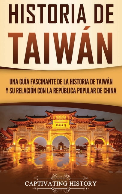 Historia de Taiwán : Una guía fascinante de la historia de Taiwán y su ...