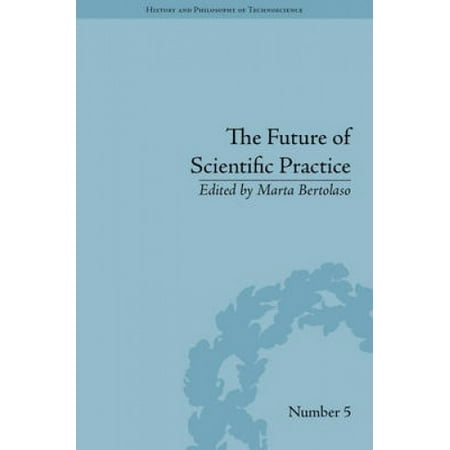 The Future of Scientific Practice: 'Bio-Techno-Logos' (History and ...