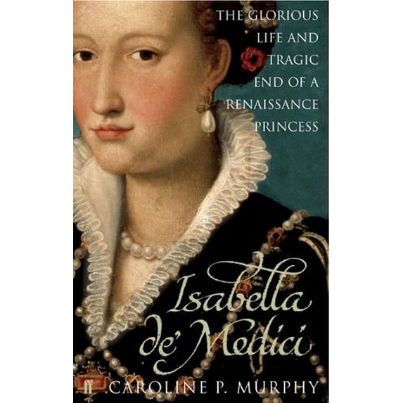Pre-Owned Isabella De'medici : The Glorious Life and Tragic End of a ...