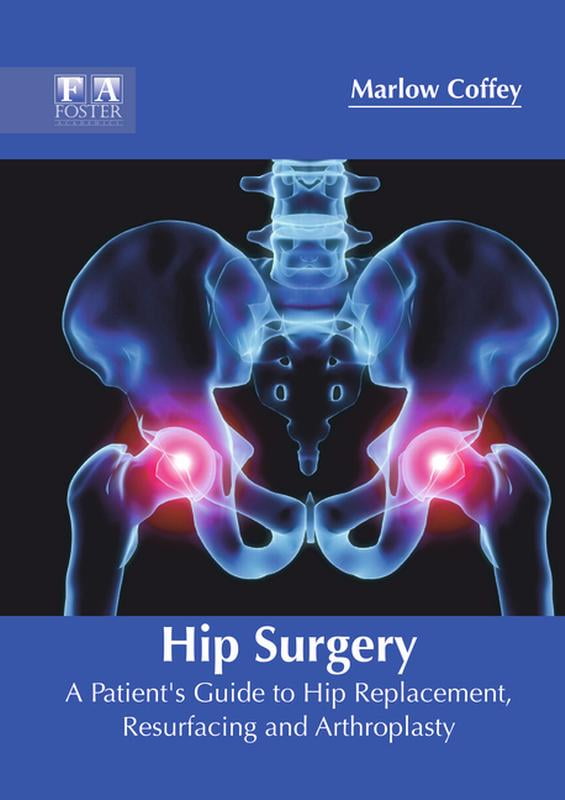 Hip Surgery: A Patient's Guide to Hip Replacement, Resurfacing and ...