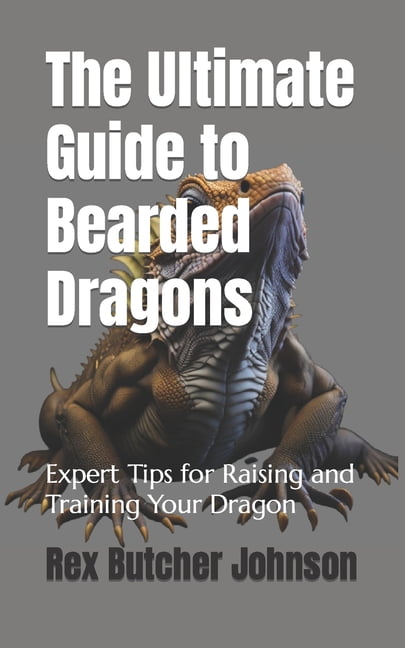 The Ultimate Guide to Bearded Dragons : Expert Tips for Raising and ...