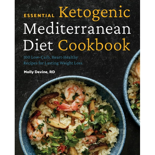 Essential Ketogenic Mediterranean Diet Cookbook : 100 Low-Carb, Heart-Healthy Recipes for ...