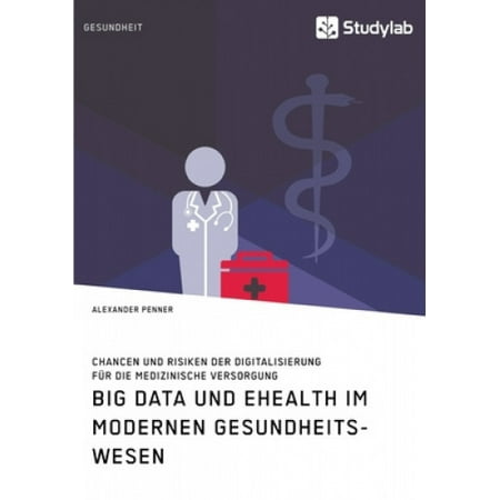 Big Data und eHealth im modernen Gesundheitswesen. Chancen und Risiken ...