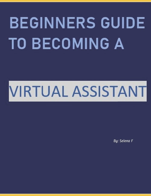 Beginners Guide To Becoming A Virtual Assistant : Start Your Successful ...
